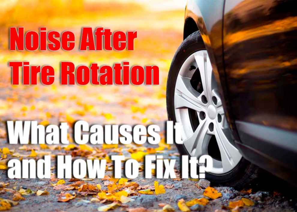 Noise After Tire Rotation: Causes & Solutions