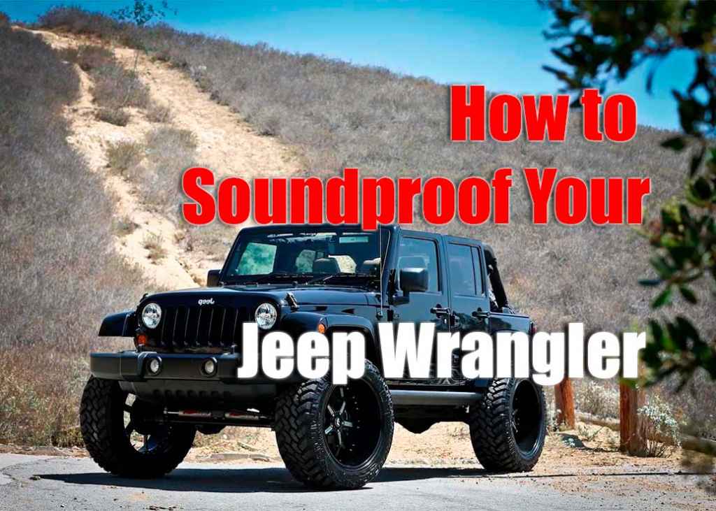 How to Soundproof Your Jeep Wrangler: A Comprehensive Guide